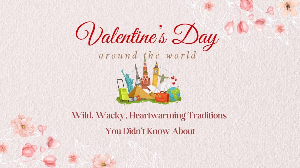 Valentine’s Day Around the World: Wild, Wacky & Heartwarming Traditions ...