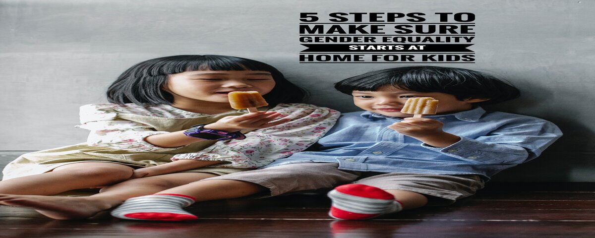 5 Steps To Make Sure Gender Equality Starts At Home For Kids