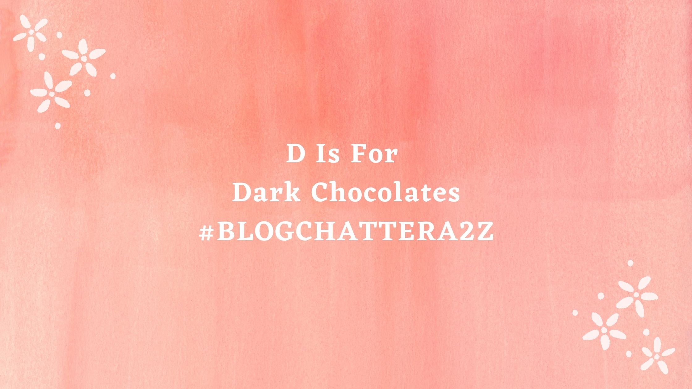 D Is For Dark Chocolates