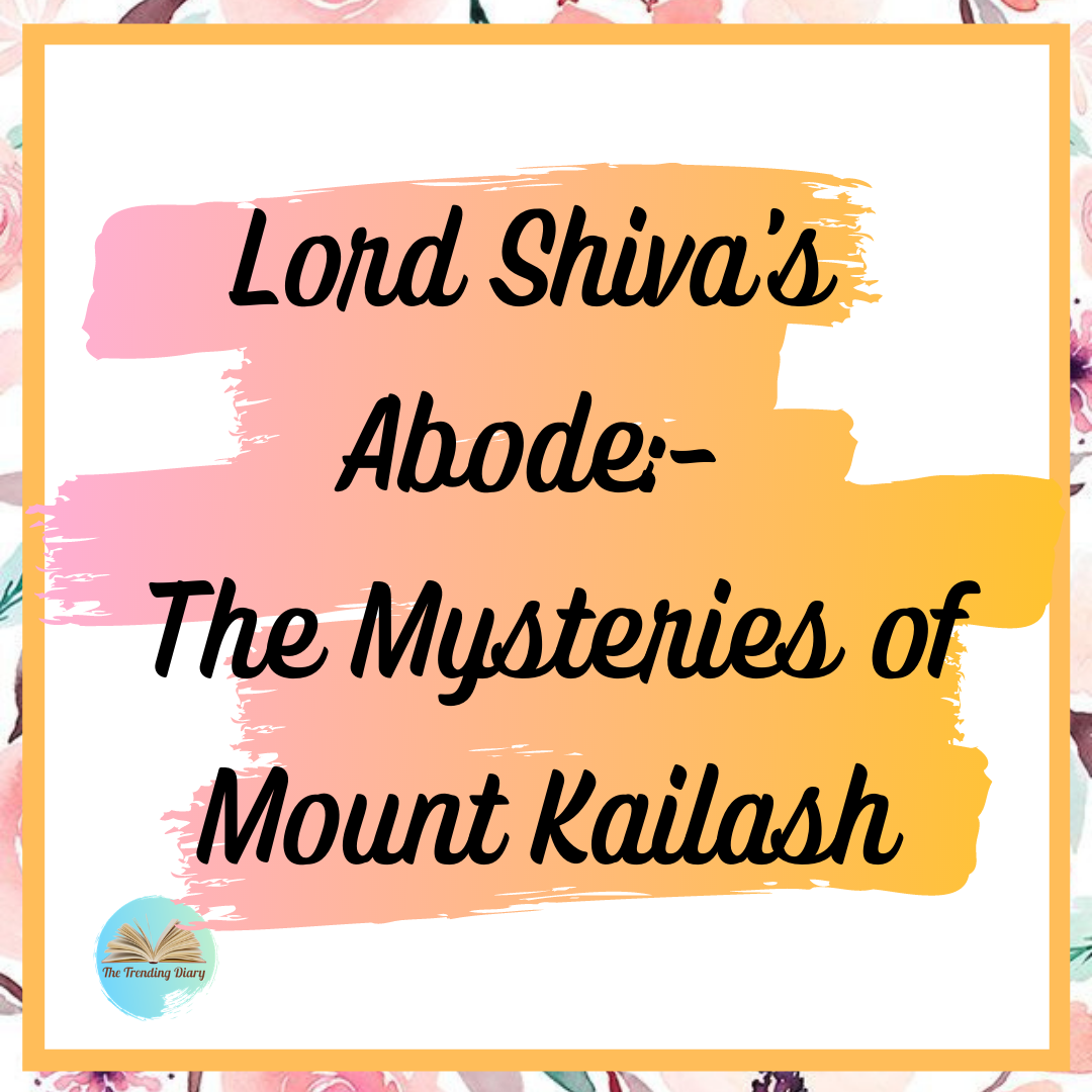 Lord Shiva’s Abode:- The Mysteries of Mount Kailash