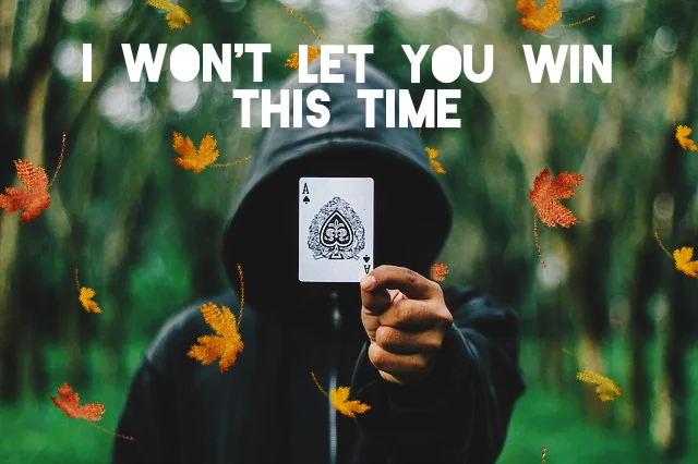 I Won't Let You Win This Time