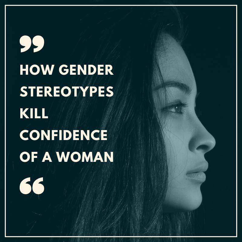 Yes, Gender Stereotypes Kill Confidence of a Woman