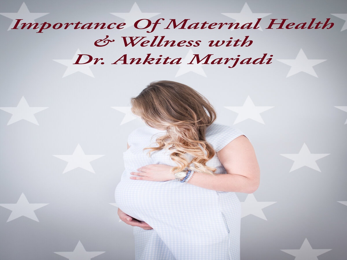 Importance Of Maternal Health & Wellness with Dr. Ankita Marjadi