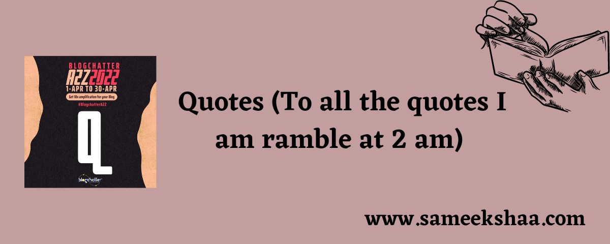 BlogchatterA2Z Letter Q – Quotes ( To all the quotes I ramble at 2 am)