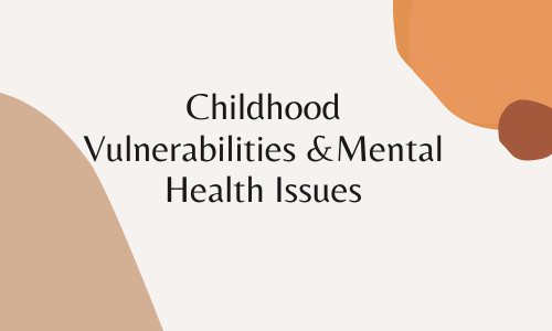 Childhood Vulnerabilities and mental Health Issues
