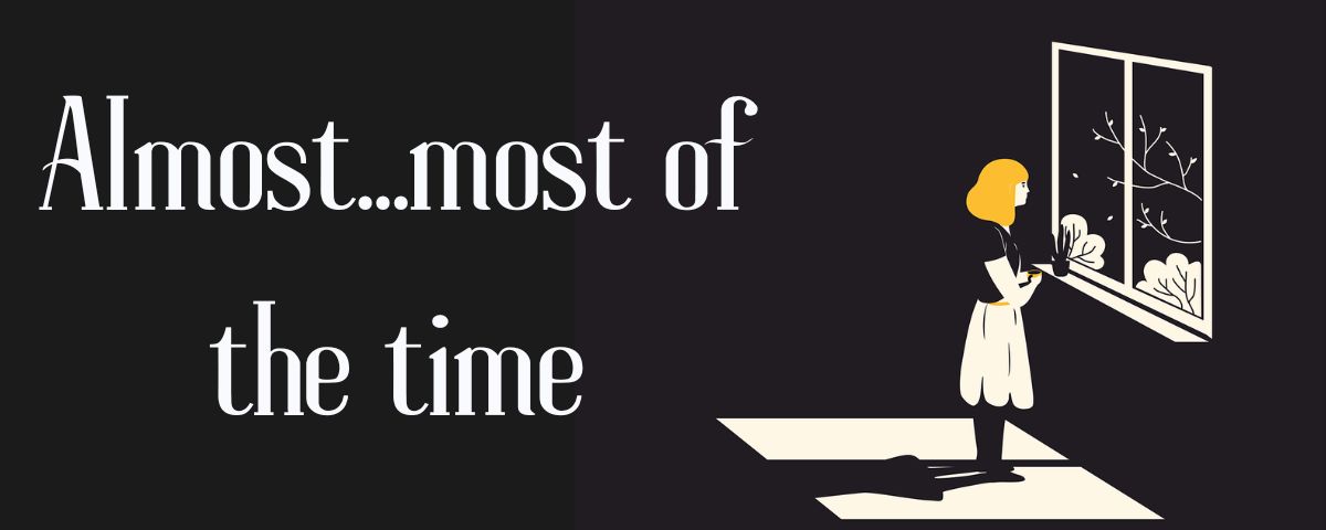 Almost…most of the time