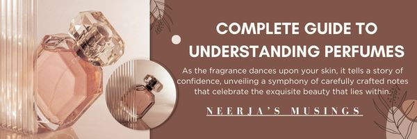 Complete Guide to Understanding Perfumes - Neerja's Musings