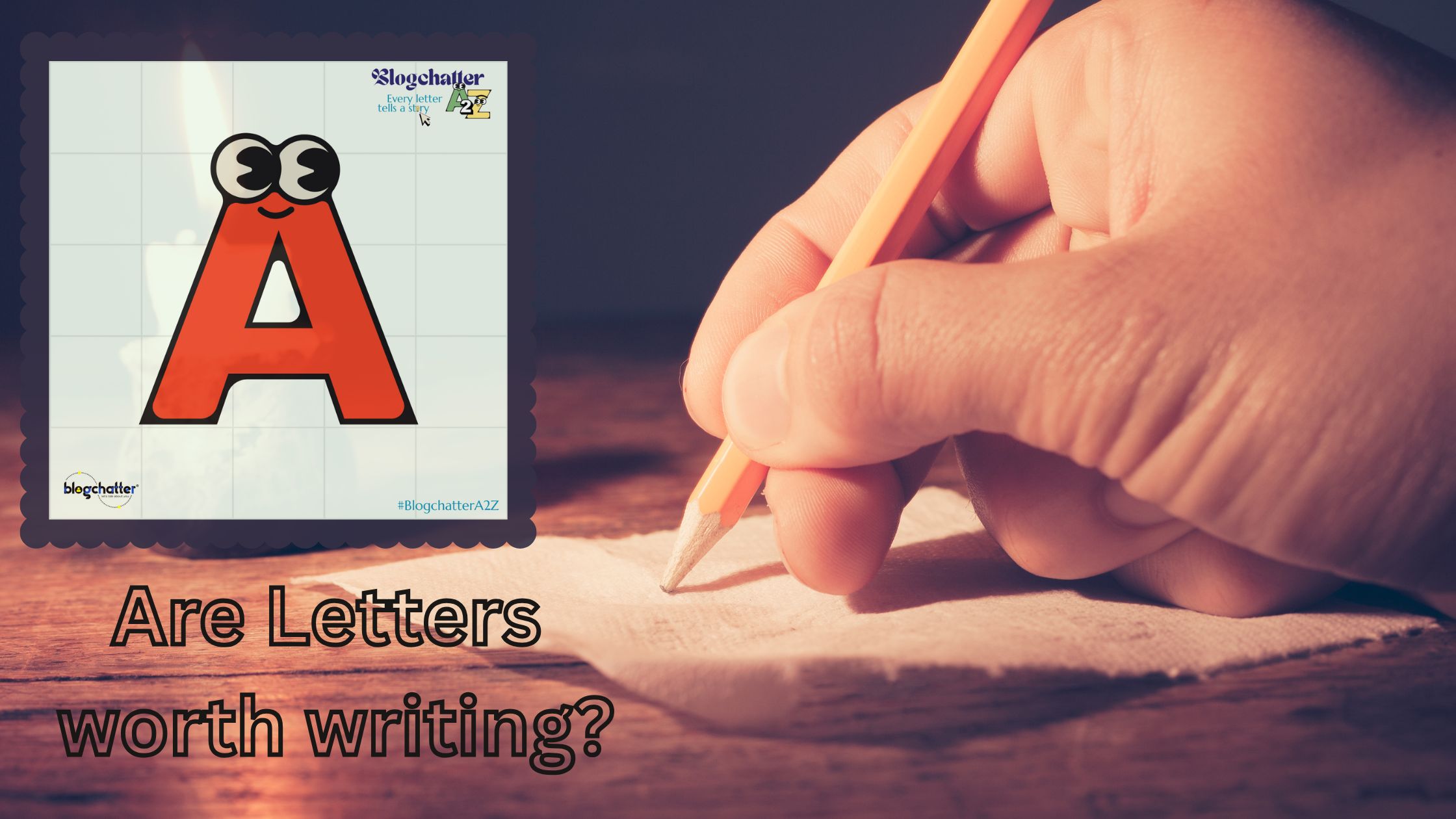 Are Letters worth Writing? | Blogchatter's A2Z